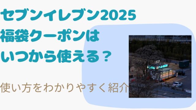 セブンイレブン2026福袋クーポンいつから使える？使い方をわかりやすく紹介 | ojamaru