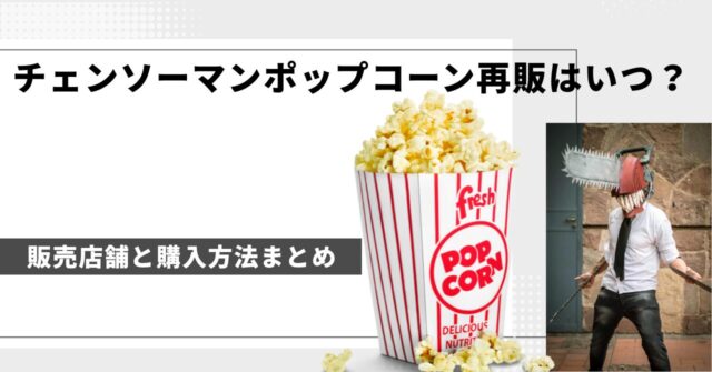 チェンソーマンポップコーン再販はいつ？販売店舗と購入方法まとめ | ojamaru
